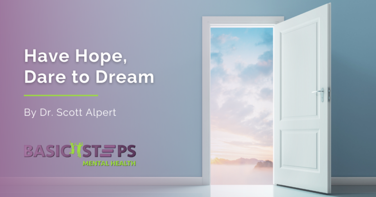 Have Hope, Dare to Dream by Dr. Scott Alpert | Basic Steps Mental Health