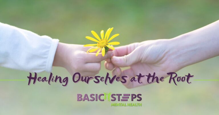 Healing Ourselves at the Root by Dr. Scott | Basic Steps Mental Health