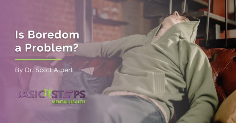 Is Boredom a Problem? by Dr. Scott Alpert | Basic Steps Mental Health